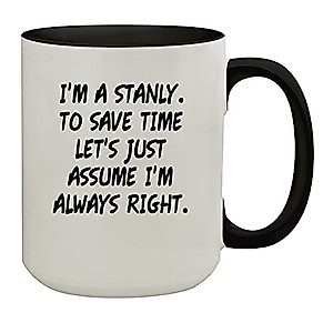 Molandra Products I'm A Stanly. To Save Time Let's Just Assume I'm Always Right. - 15oz Colored Inner & Handle Ceramic Coffee Mug, Black