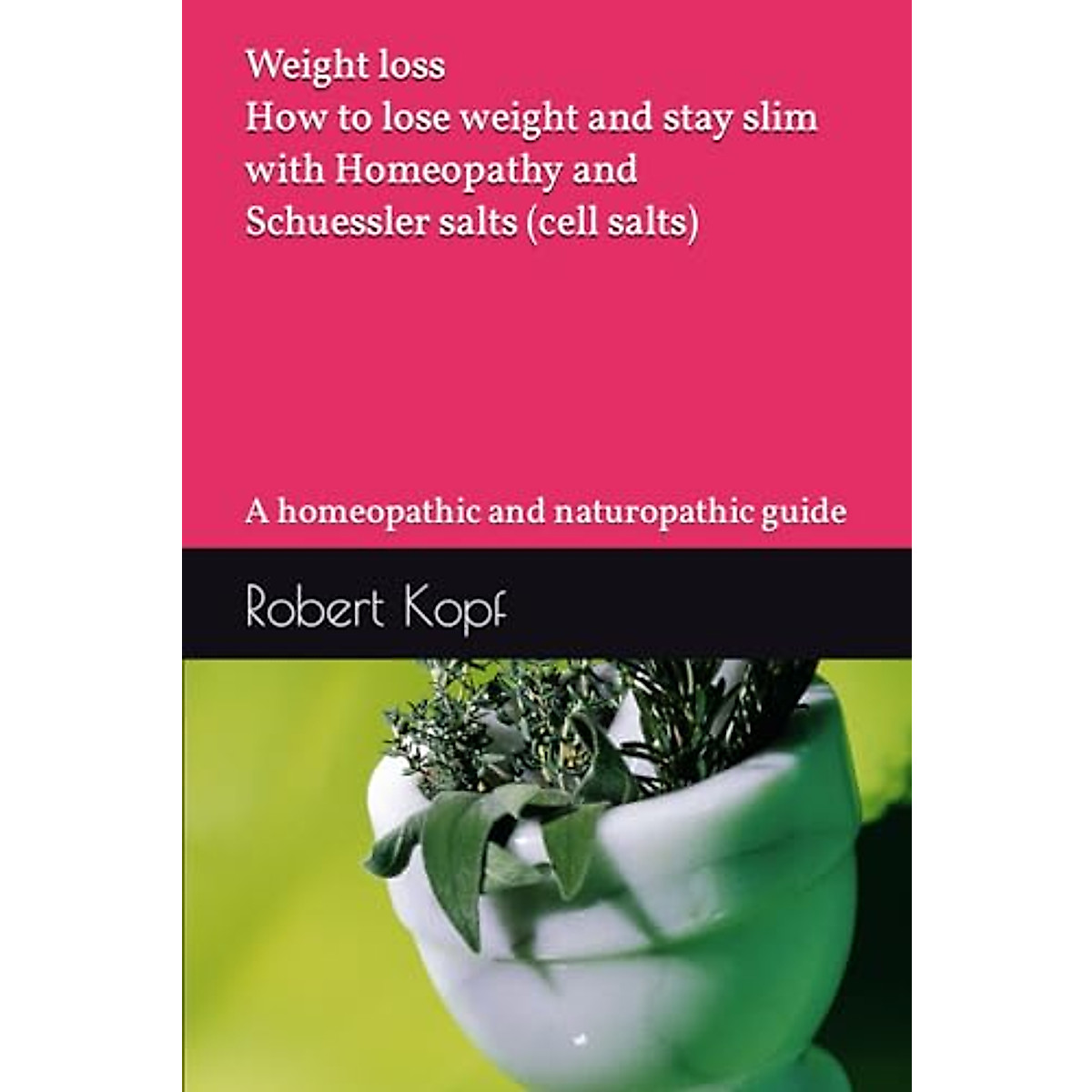 Weight loss - How to lose weight and stay slim with Homeopathy and Schuessler salts (cell salts): A homeopathic and naturopathic guide