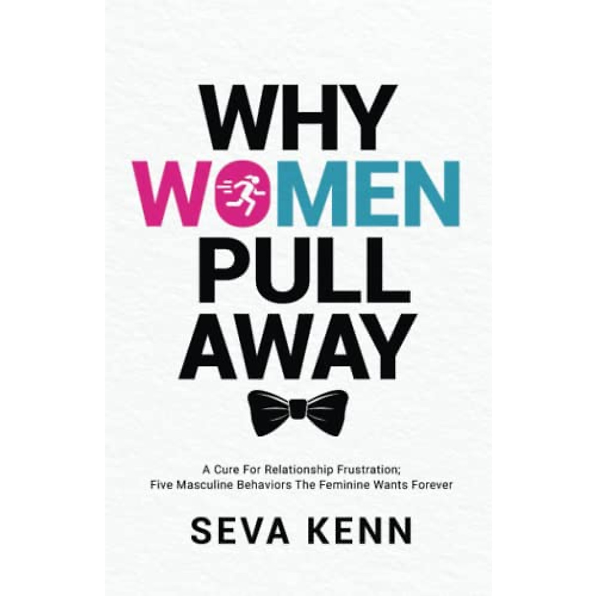 WHY WOMEN PULL AWAY: A Cure For Relationship Frustration; Five Masculine Behaviors The Feminine Wants Forever