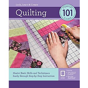 Quilting 101: Master Basic Skills and Techniques Easily through Step-by-Step Instruction