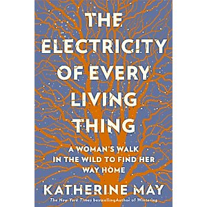 The Electricity of Every Living Thing: A Woman’s Walk In The Wild To Find Her Way Home