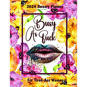 Busy As Fuck: 2024 Sweary Planner For Tired-Ass Women: 12 Months Calendar and Schedule Organizer for Woman With Over 100 Sweary Affirmations and Empowering Sweary Sayings