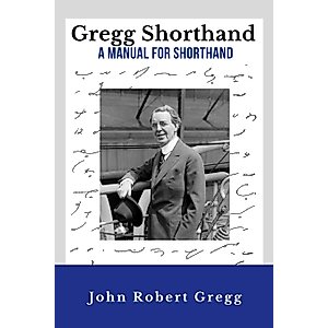 Gregg Shorthand - A Manual for Shorthand (Annotated): A Shorthand Steno Book | Learn To Write More Quickly | Original 1916 Edition | 50 Practice Pages Included
