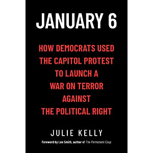January 6: How Democrats Used the Capitol Protest to Launch a War on Terror Against the Political Right
