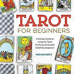 Tarot for Beginners: A Holistic Guide to Using the Tarot for Personal Growth and Self Development