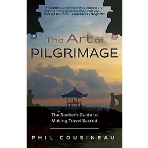 The Art of Pilgrimage: The Seeker's Guide to Making Travel Sacred