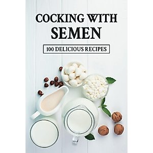 Cocking With Semen 100 Delicious Recipes: Funny Inappropriate Novelty Notebook Disguised As A Real Paperback | Adult Naughty Joke Prank Gag Gift for Him or Her, Men or Women.