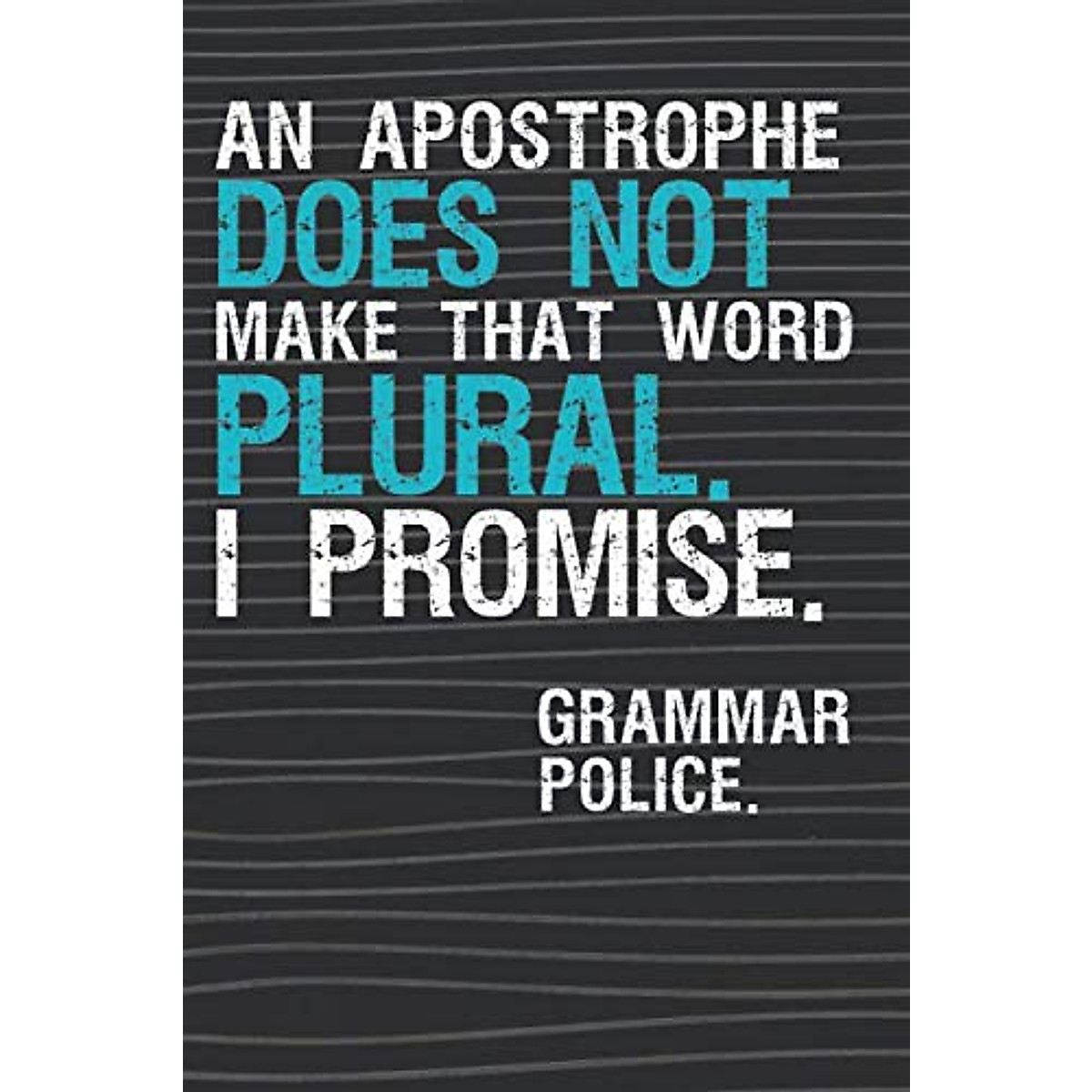 An Apostrophe Does Not Make That Word Plural I Promise: Notebook, Journal, Diary, Grammar Police, Funny Grammar Book Grammar Jokes, Grammar Teacher Gifts (110 Pages, Lined, 6 x 9)