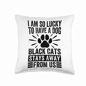 I Am So Lucky To Have A Dog Black Cats Stays Away From Us Throw Pillow