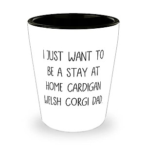 Unique Idea Cardigan Welsh Corgi Dog Shot Glass, I Just Want to Be a Stay at Home Cardigan, Present For Pet Lovers, Cool From Friends