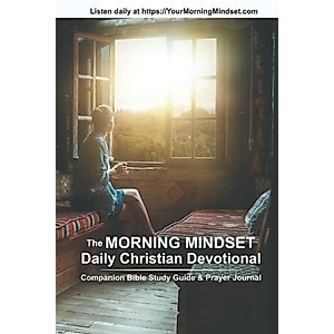 The Morning Mindset Daily Christian Devotional Companion Bible Study Guide & Prayer Journal: A complementary quiet time resource to accompany the daily podcast.