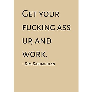 Get Your Fucking Ass Up And Work | Quote by Kim Kardashian: Boss Lady Notebook | Gift for Your Boss or Entrepreneur | College Ruled Blank Journal | Hardcover Funny Quote
