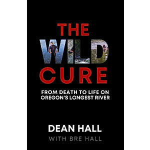The Wild Cure: From Death to Life on Oregon's Longest River