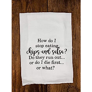 Funny Tea Towel | How Do I Stop Eating Chips And Salsa Do They Run Out Do I Die First or What? | Dish Towel | Kitchen | Farmhouse Decor
