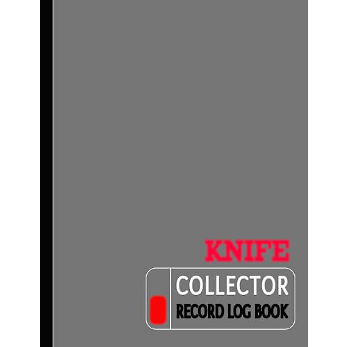 Knife Collector Record Log Book: Blade Inventory Notebook. Detail & Track Every Addition. Ideal for Hobbyists