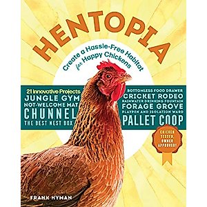 Hentopia: Create a Hassle-Free Habitat for Happy Chickens; 21 Innovative Projects