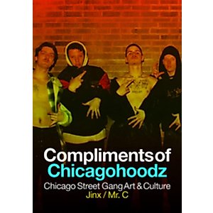 Compliments of Chicagohoodz: Chicago Street Gang Art & Culture