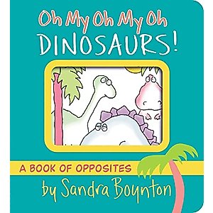 Oh My Oh My Oh Dinosaurs!: A Book of Opposites (Boynton on Board)