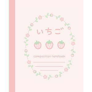 Composition Notebook: College Ruled Cute Composition Book | Kawaii Strawberry and Flower Notebook | Pastel Pink Japanese Aesthetic Lined Journal | Cottagecore Strawberries and Floral Stationery