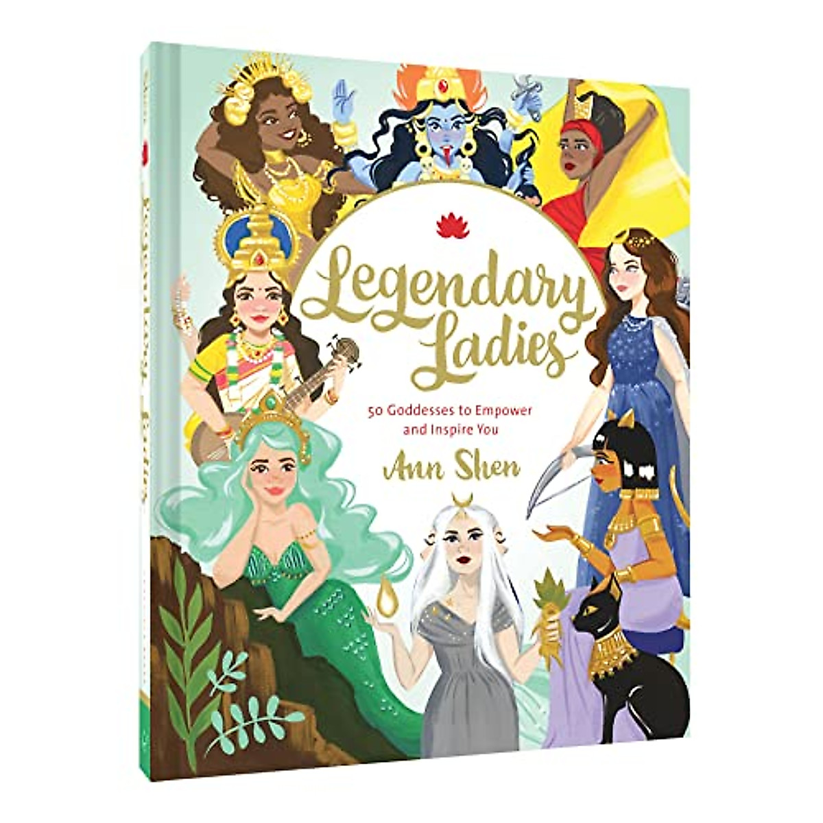 Legendary Ladies: 50 Goddesses to Empower and Inspire You (Ann Shen Legendary Ladies Collection)