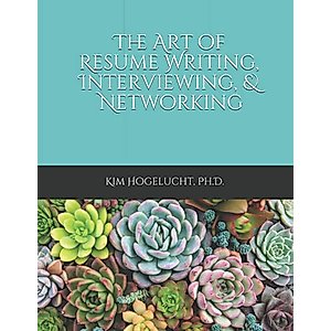 The Art of Resume Writing, Interviewing, & Networking: Practical and Proven Strategies for Securing Employment