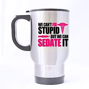 Great Gift Nurses Can't Fix Stupid, But We Can Sedate It Mugs - 14 Oz 100% Stainless Steel Material Travel Mugs