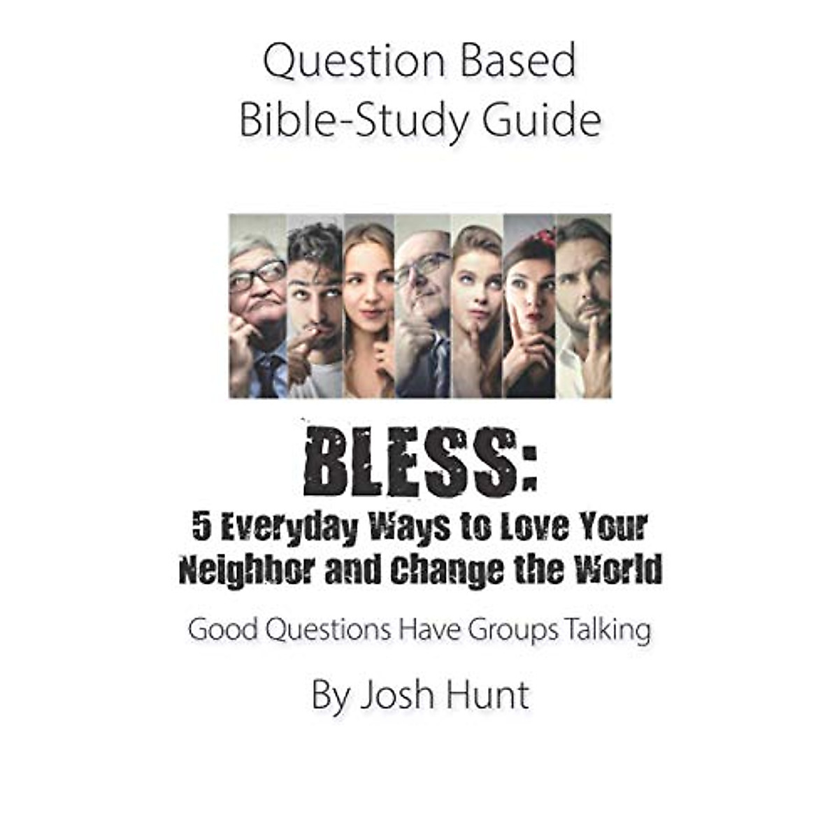 Question Based Bible-Study Guide - BLESS: 5 Everyday Ways to Love Your Neighbor and Change the World: Good Questions Have Groups Talking (Good Questions Have Groups Have Talking)