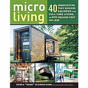 Micro Living: 40 Innovative Tiny Houses Equipped for Full-Time Living, in 400 Square Feet or Less