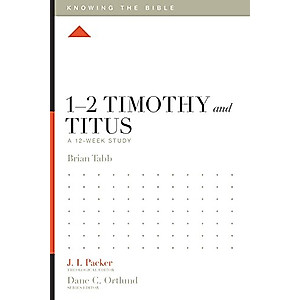 1–2 Timothy and Titus: A 12-Week Study (Knowing the Bible)