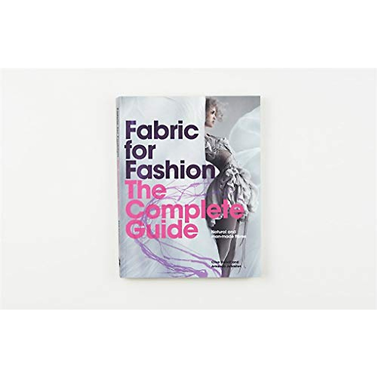 Fabric for Fashion: The Complete Guide: Natural and Man-made Fibers