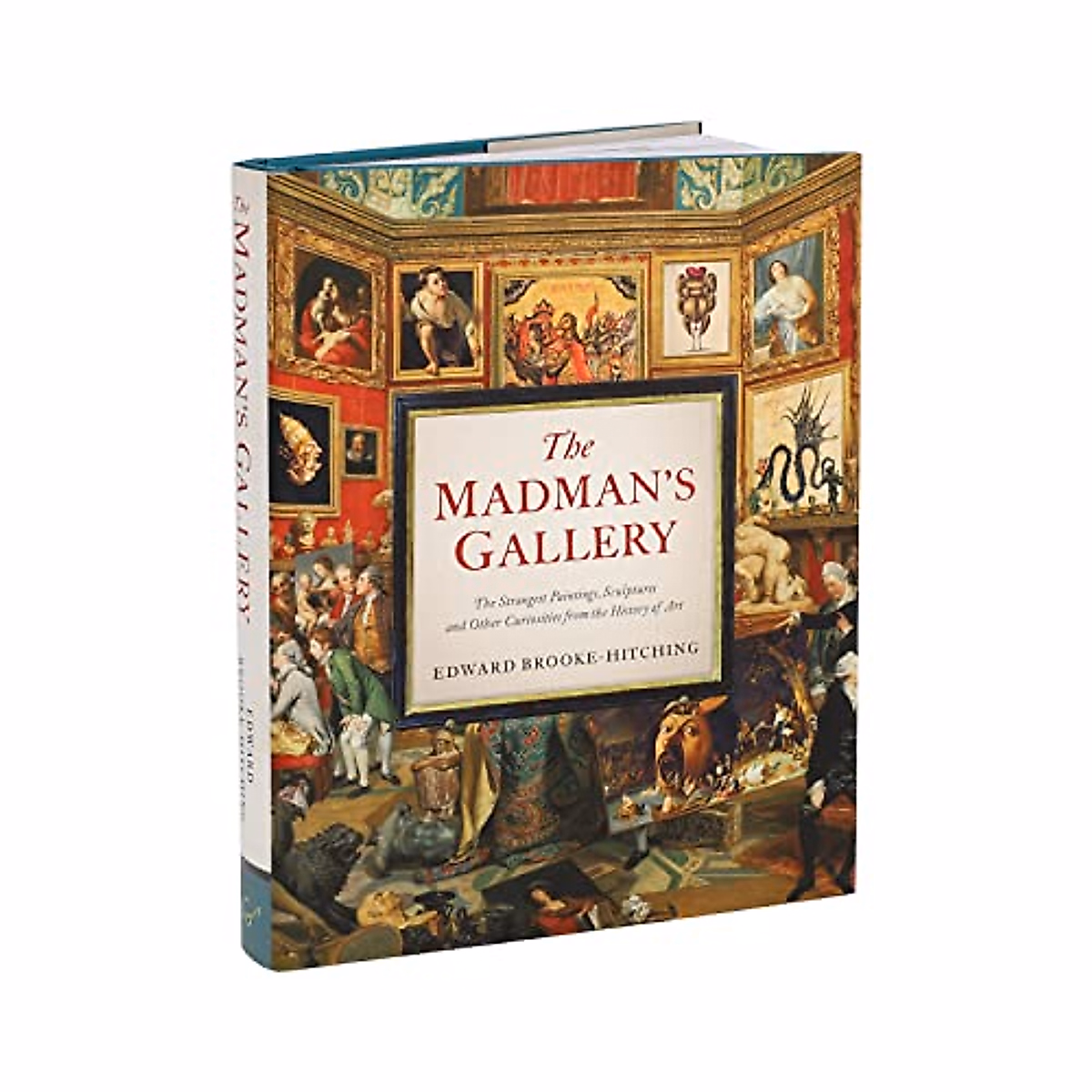The Madman's Gallery: The Strangest Paintings, Sculptures and Other Curiosities from the History of Art