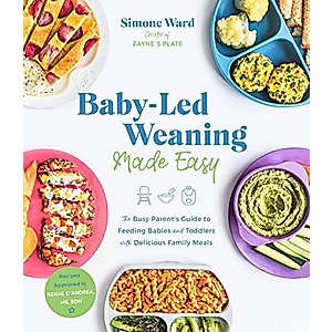 Baby-Led Weaning Made Easy: The Busy Parent's Guide to Feeding Babies and Toddlers with Delicious Family Meals