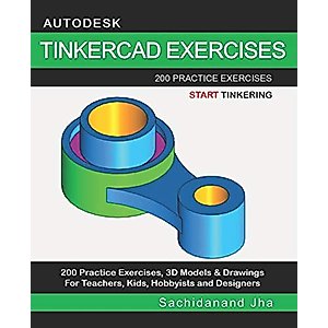 AUTODESK TINKERCAD EXERCISES: 200 Practice Exercises For Teachers, Kids, Hobbyists and Designers