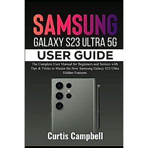 Samsung Galaxy S23 Ultra 5G User Guide: The Complete User Manual for Beginners and Seniors with Tips & Tricks to Master the New Samsung Galaxy S23 Ultra Hidden Features