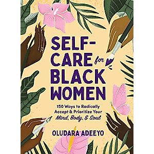 Self-Care for Black Women: 150 Ways to Radically Accept & Prioritize Your Mind, Body, & Soul (Self-Care for Black Women Series)
