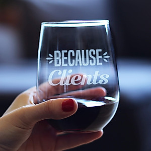 Because Clients – Cute Funny Stemless Wine Glass, Large Size, Etched Sayings, Gift Box