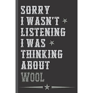 Sorry I wasn't listening I was thinking about Wool: Perfect Journal Notebook Gift For Wool Lovers | Funny Quote Gag Notebook for coworkers, family, friends, colleague and couples