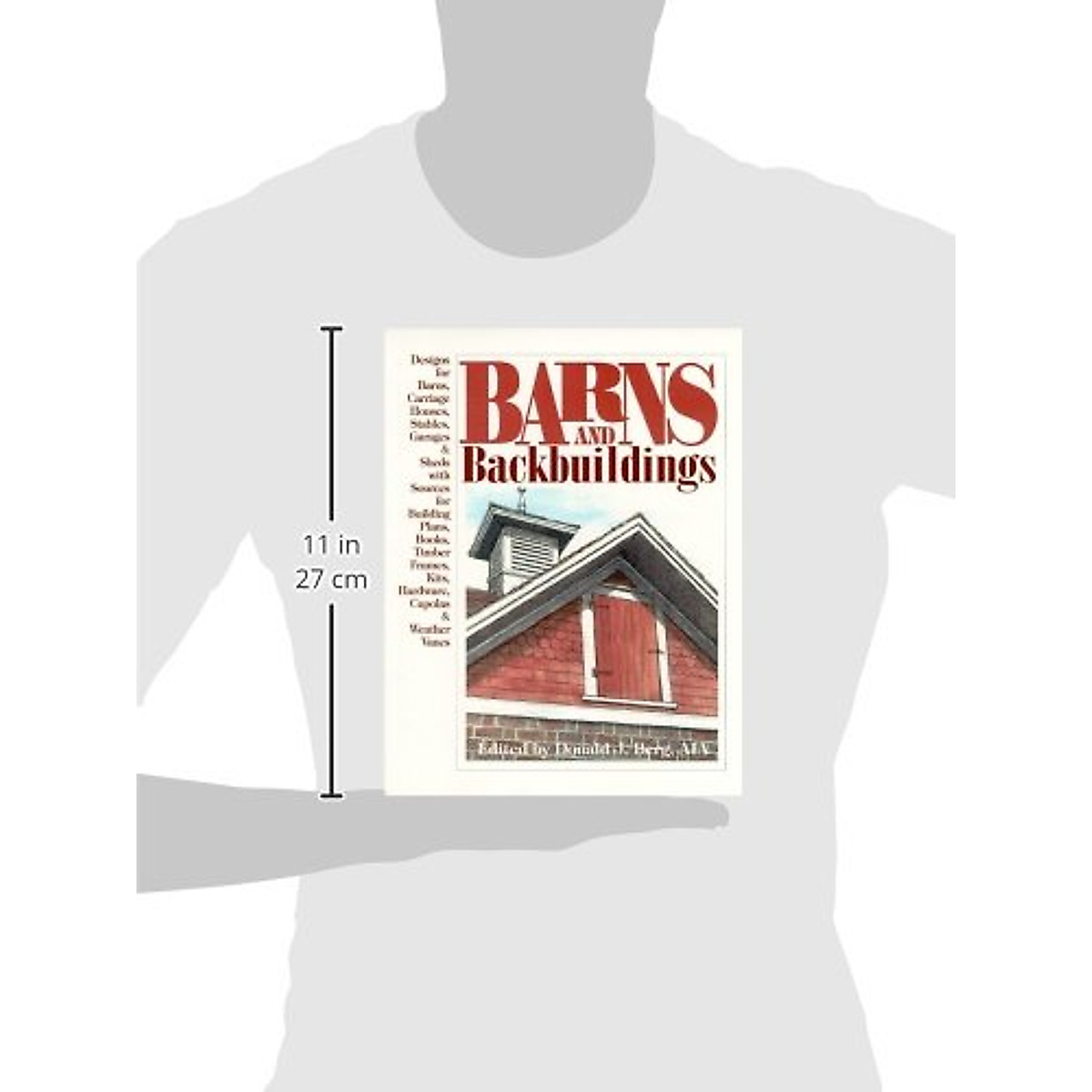 Barns and Backbuildings: Designs for Barns, Carriage Houses, Stables, Garages & Sheds with Sources for Building Plans, Books, Timber Frames, Kits, Hardware, Cupolas & Weather Vanes