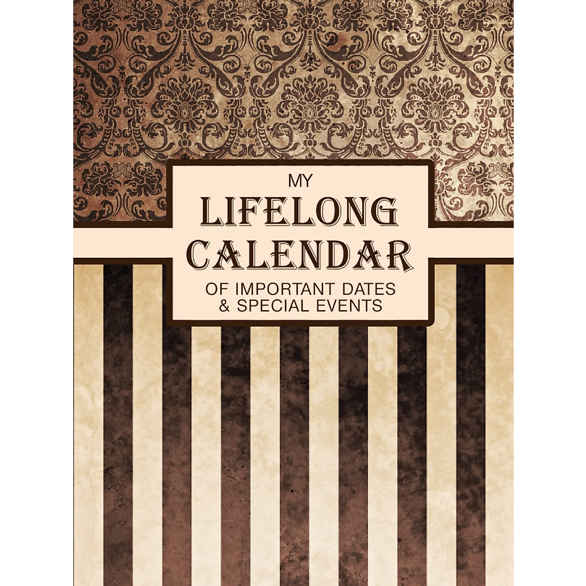 My Lifelong Calendar of Important Dates & Special Events: Perpetual Calendar Date keeper Reminder for Birthdays, Anniversaries and Memories