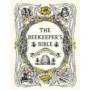 The Beekeeper's Bible: Bees, Honey, Recipes & Other Home Uses