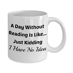 Book Lover Mug (11 oz) Mugs With Quotes by Vitazi Kitchenware, Ceramic Coffee Cup - A Day Without Reading Is Like.Just Kidding I Have No Idea (White)