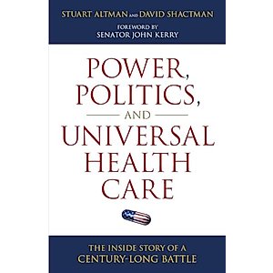 Power, Politics, and Universal Health Care: The Inside Story of a Century-Long Battle