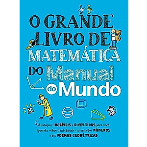 O grande livro de matematica do Manual do Mundo - Anotacoes incriveis e divertidas para voce aprender sobre o intrigante universo dos numeros e das formas geometricas (Em Portugues do Brasil