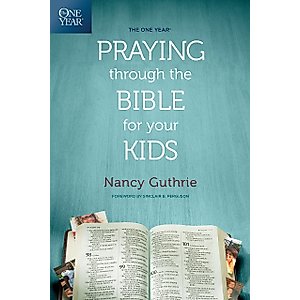 The One Year Praying through the Bible for Your Kids: A Daily Devotional for Parents with 365 Scripture Readings, Reflections, and Prayer Prompts