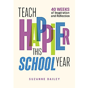 Teach Happier This School Year: 40 Weeks of Inspiration and Reflection