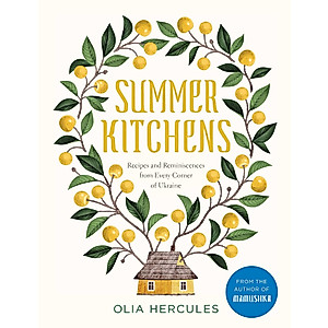 Summer Kitchens: Recipes and Reminiscences from Every Corner of Ukraine