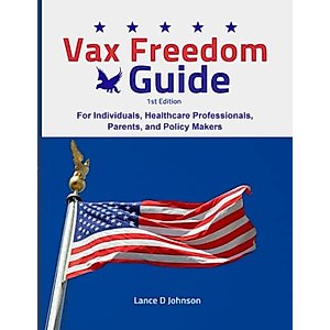 Vax Freedom Guide: For Individuals. Health Care Professionals, Parents, and Policy Makers