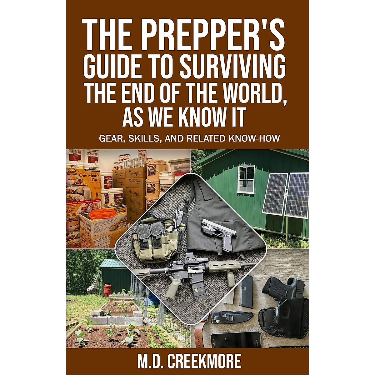The Prepper's Guide to Surviving the End of the World, as We Know It: Gear, Skills, and Related Know-How