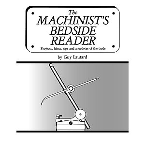 The Machinist's Bedside Reader: Projects, hints, tips and anecdotes of the trade (The Machinist's Bedside Readers)