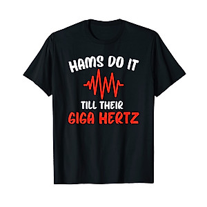 Amateur Radio Funny Design, Hams do it till their gigahertz T-Shirt